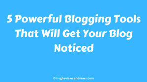 5 Powerful Blogging Tools That Will Get Your Blog Noticed – Hugh's ...